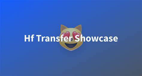 Hf Transfer Showcase A Hugging Face Space By Narsil
