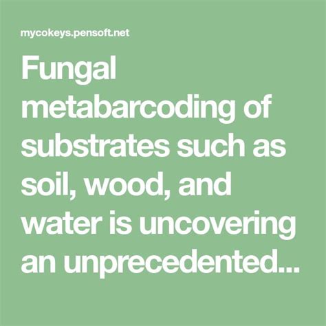 Fungal Metabarcoding Of Substrates Such As Soil Wood And Water Is Uncovering An Unprecedented