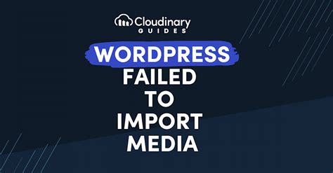 the dreaded “wordpress failed to import media” error cloudinary