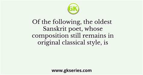 Of The Following The Oldest Sanskrit Poet Whose Composition Still