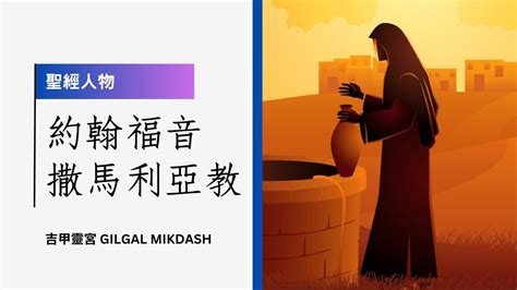 【聖經人物】約翰福音 撒瑪利亞教 撒馬利亞婦人 基利心山 活水 吉甲靈宮 Gilgal Mikdash Youtube