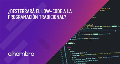 Low Code Vs Programación Tradicional Todo Lo Que Debes Saber Alhambra It