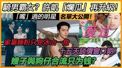 騎男霸女？許凱「爛瓜」再升級！ 「嘴」過的明星名單大公開！家暴睡粉只是冰山一角，十五天談價窗口期！嫂子與狗仔合流為哪般？许凯许荔莎于正赵晴杨幂檀健次谭松韵黄明昊 Youtube