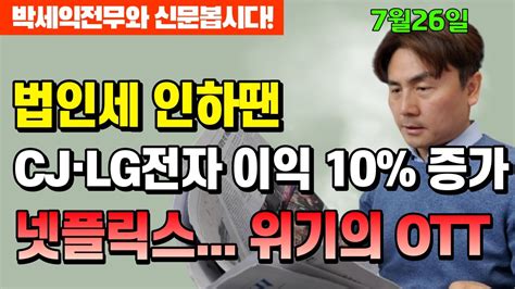 박세익 전무와 신문봅시다 워매신박7월26일 법인세 인하땐 Cj·lg전자 이익 10 증가넷플릭스 위기의 Ott Youtube