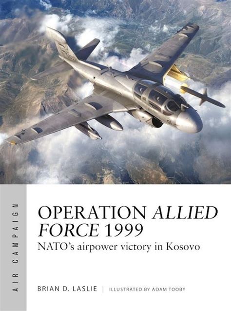 Osprey Publishing Air Campaign Operation Allied Force 1999 Natos Airpower Victory In Kosovo