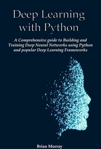 Deep Learning With Python A Comprehensive Guide Brian Murray