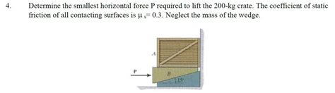 Solved 4 Determine The Smallest Horizontal Force P Required