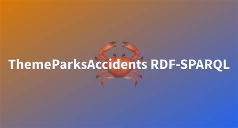 Themeparksaccidents Rdf Sparql A Hugging Face Space By Edbianchi