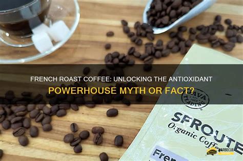 French Roast Coffee Unlocking The Antioxidant Powerhouse Myth Or Fact