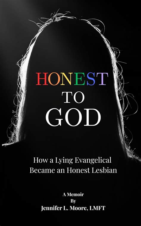 Honest To God How A Lying Evangelical Became An Honest Lesbian Moore Lmft Jennifer L