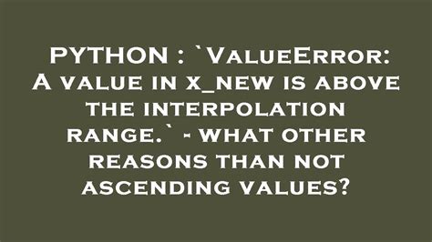 Python `valueerror A Value In Xnew Is Above The Interpolation Range` What Other Reasons