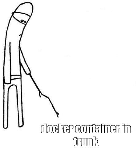 Meme Docker Container In Trunk All Templates Meme