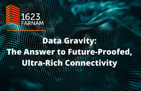 data gravity the answer to future proofed ultra rich connectivity