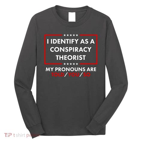 I Identify As A Conspiracy Theorist My Pronouns Are Told You So Long
