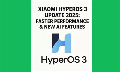 Xiaomi Hyperos 3 Update 2025 नया Hyperos 3 रोलआउट शुरू तेज परफॉर्मेंस