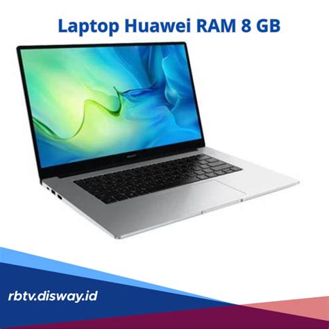 Rekomendasi Laptop Huawei Ram Gb Murah Dengan Keunggulan Cocok Tingkatkan Kinerja