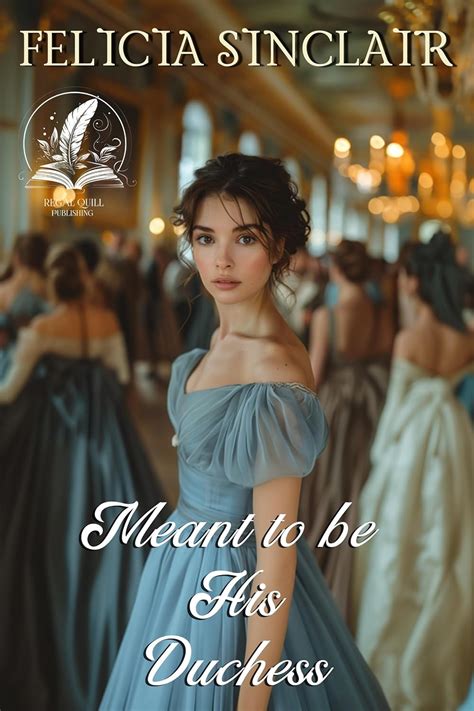 Meant To Be His Duchess A Historical Regency Romance Novel Where