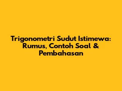 Trigonometri Sudut Istimewa Rumus Contoh Soal And Pembahasan