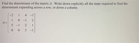 solved find the determinant of the matrix a write down