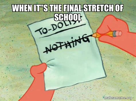 When Its The Final Stretch Of School To Do List Meme Generator