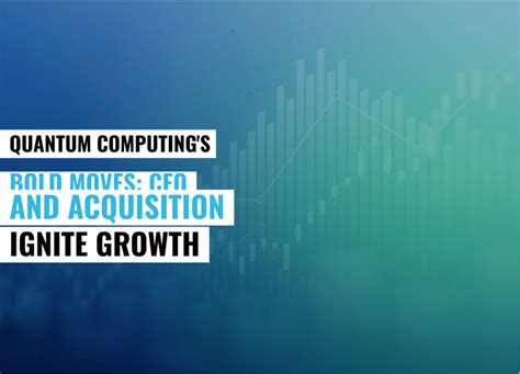 Quantum Computings Bold Moves Ceo Announcement And Acquisition Shifts