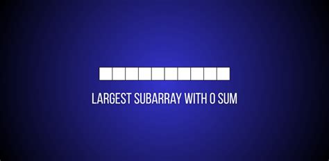 Largest Subarray With 0 Sum Geeksforgeeks Solution Explained