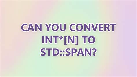 Can You Convert Int N To Stdspanconst Int Const 2 Solutions Youtube