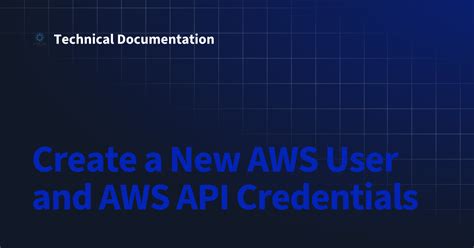 create a new aws user and aws api credentials technical documentation