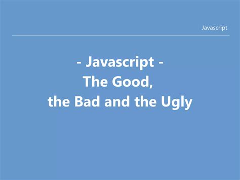 Javascript The Good The Bad And The Ugly Ppt