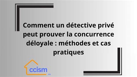 Comment Un Détective Privé Peut Prouver La Concurrence Déloyale Méthodes Et Cas Pratiques Ccism
