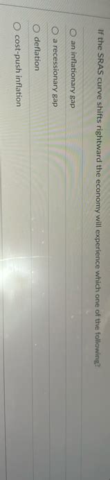 Solved If The Sras Curve Shifts Rightward The Economy Will