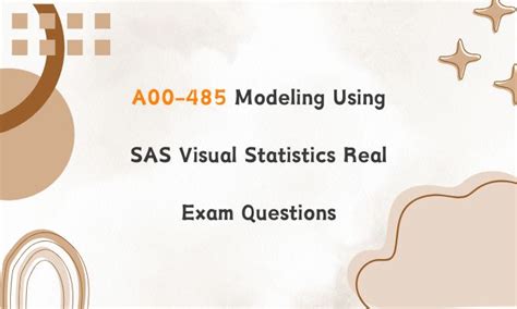 A00 485 Modeling Using Sas Visual Statistics Real Exam Questions
