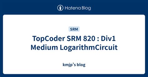 topcoder srm 820 div1 medium logarithmcircuit kmjp s blog