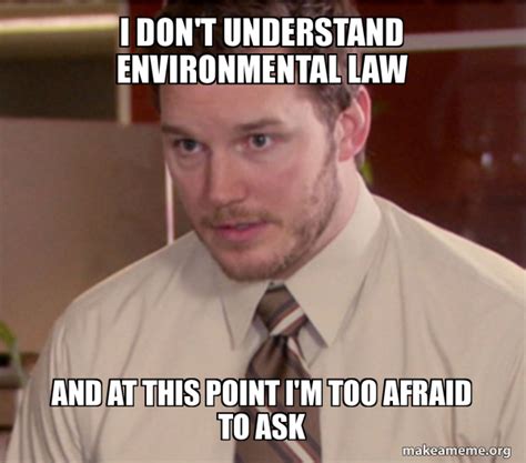 I Dont Understand Environmental Law And At This Point Im Too Afraid