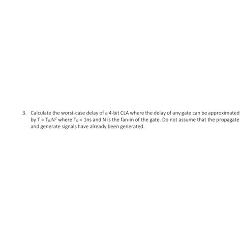 solved calculate the worst case delay of a 4 bit cla where