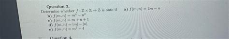 Solved Question 3 Determine Whether F Z×z→z Is Onto If A