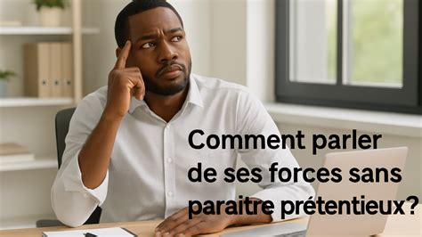 Comment Parler De Ses Forces Sans Paraître Prétentieux