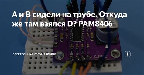 a и b сидели на трубе Откуда же там взялся d pam8406 Электроника esp32 arduino Дзен
