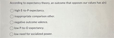 Solved According To Expectancy Theory An Outcome That