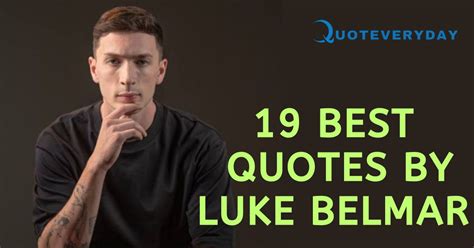19 Luke Belmar Quotes To Motivate And Inspire You Quoteveryday
