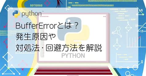 PythonBufferErrorとは発生原因や対処法回避方法を解説 GeekBlocks