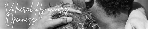 Vulnerability Invites Openness