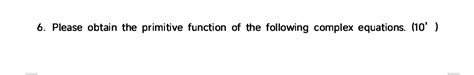 Solved 6 Please Obtain The Primitive Function Of The