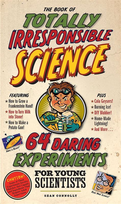 The Book Of Totally Irresponsible Science 64 Daring Experiments For