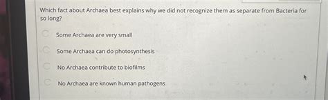 Solved Which Fact About Archaea Best Explains Why We Did Not
