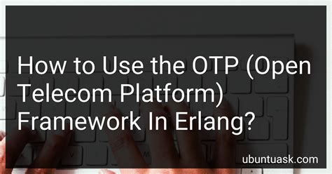 How To Use The Otp Open Telecom Platform Framework In Erlang In 2024