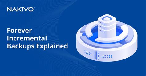 Forever Incremental Backups Explained R Nakivo
