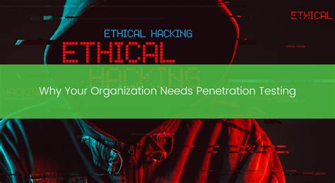 Why Your Organization Needs Penetration Testing