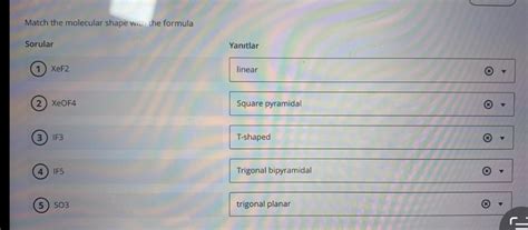 Solved Match The Molecular Shape With The Formula Sorular 1 X E F 2 2 Xeof 4 3 If3 4