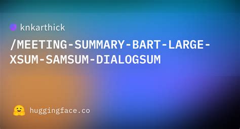 Knkarthick MEETING SUMMARY BART LARGE XSUM SAMSUM DIALOGSUM Hugging Face